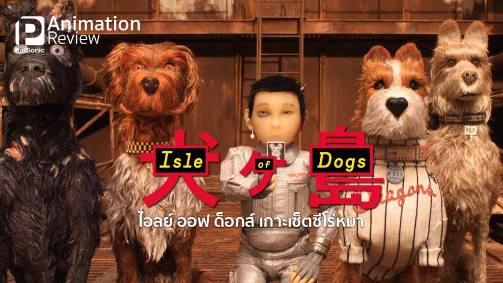 รีวิวหนัง Isle of Dogs เกาะเซ็ตซีโร่หมา | สต็อปโมชั่นเกาะหมาถูกทิ้ง