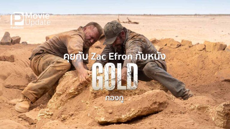 คุยกับ Zac Efron การทำงานสุดท้าทายกลางทะเลทรายร้อนระอุ ใน 'GOLD ทองกู'