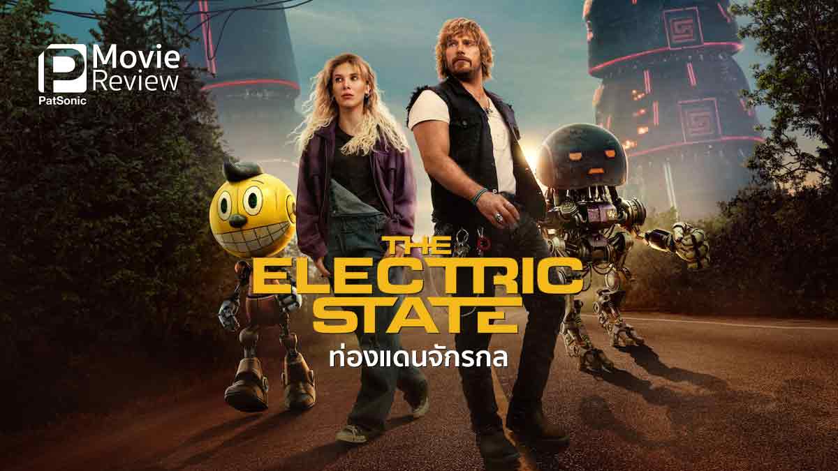 รีวิวหนัง The Electric State ท่องแดนจักรกล | สงครามครั้งใหม่จากพี่น้อง ...