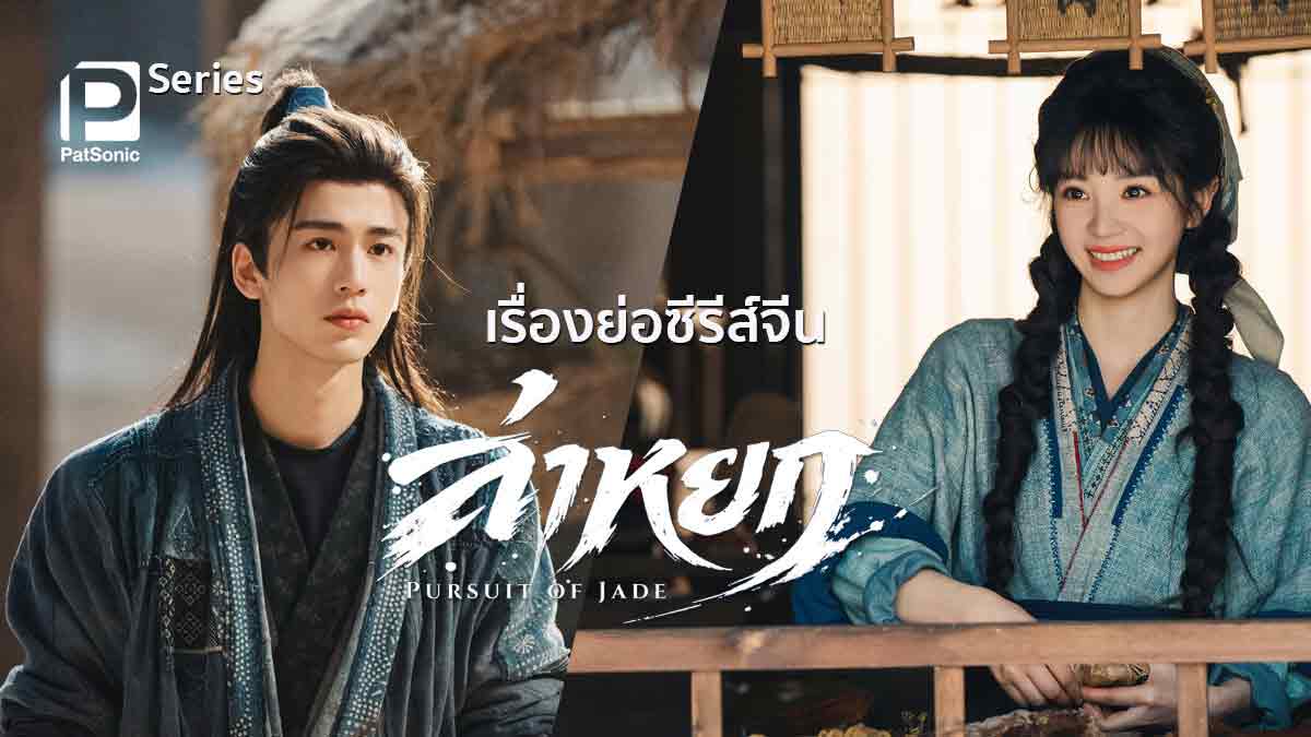 เรื่องย่อซีรีส์จีน ล่าหยก (Pursuit of Jade) จางหลิงเฮ่อ ประกบ เถียนซีเวย